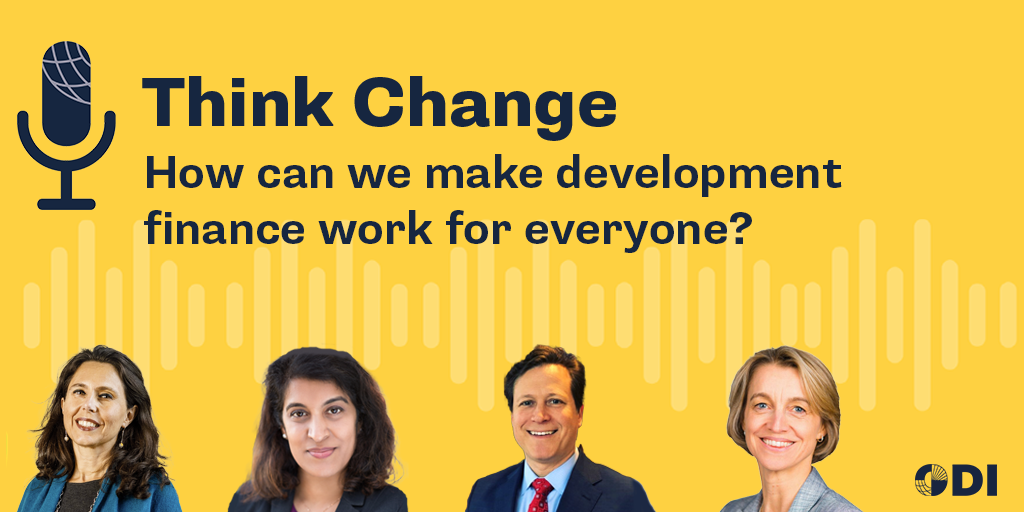 Think Change episode 46: how can we make development finance work for everyone? | ODI: Think change