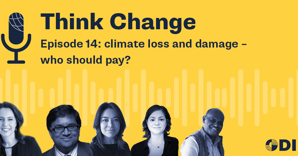 Think Change episode 14: climate loss and damage – who should pay? | ODI: Think change