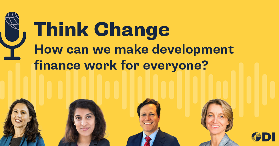 Think Change episode 46: how can we make development finance work for everyone? | ODI: Think change